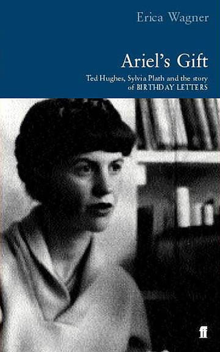 Ariel's Gift: Ted Hughes, Sylvia Plath and the Story of Birthday Lette ...
