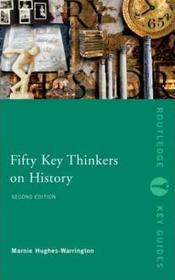 Fifty Key Thinkers on History 2nd Edition by Marnie Hughes-Warrington ...